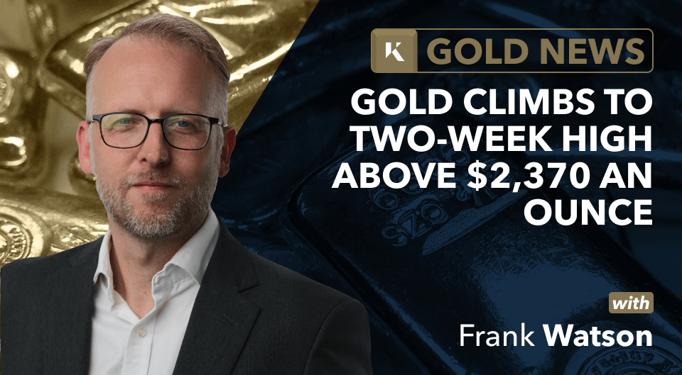 Gold Climbs to Two-Week High Above $2,370 An Ounce | Kinesis